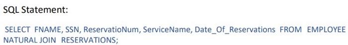Solved SQL Statement: SELECT FNAME, SSN, ReservatioNum, | Chegg.com