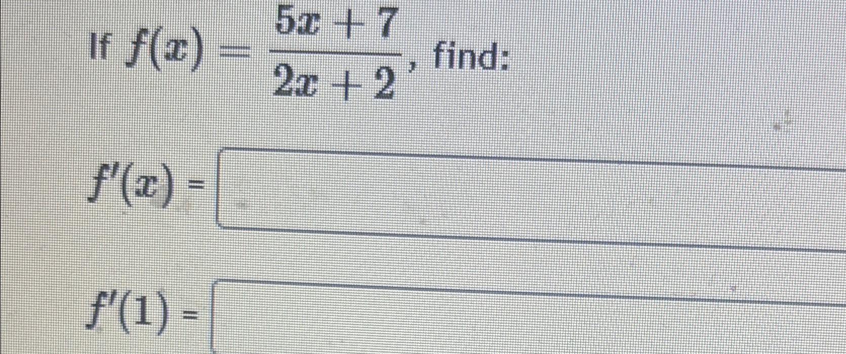 Solved If f(x)=5x+72x+2, ﻿find:f'(x)=f'(1)= | Chegg.com