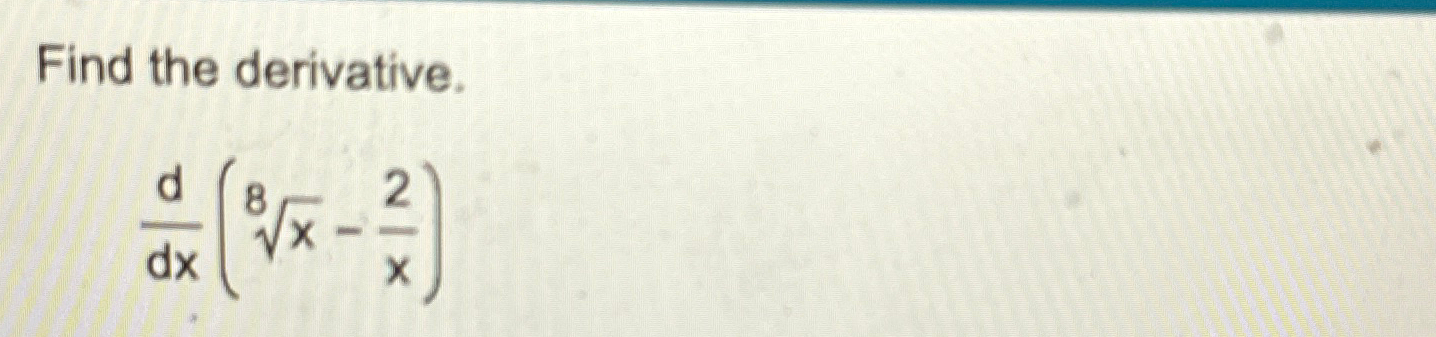 Solved Find the derivative.ddx(x8-2x) | Chegg.com