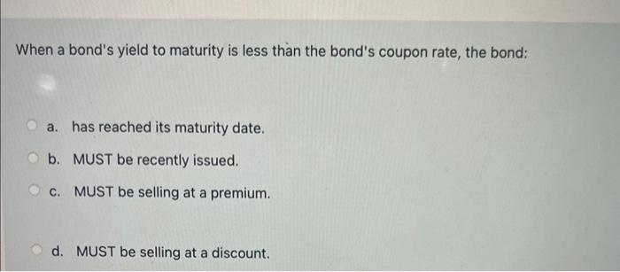 Solved When a bond's yield to maturity is less than the | Chegg.com