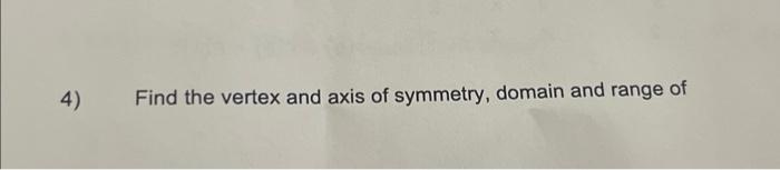 Solved Find the vertex and axis of symmetry, domain and | Chegg.com