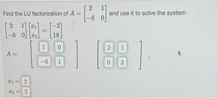 Solved Find the LU factorization of A=[2−610] and use it to | Chegg.com