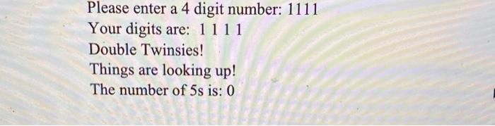 Solved Please enter a 4 digit number: 1111 Your digits are: | Chegg.com