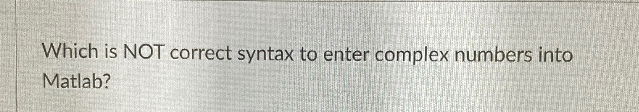 Solved Which is NOT correct syntax to enter complex numbers | Chegg.com Solved Which is NOT correct syntax to enter complex numbers | Chegg.com