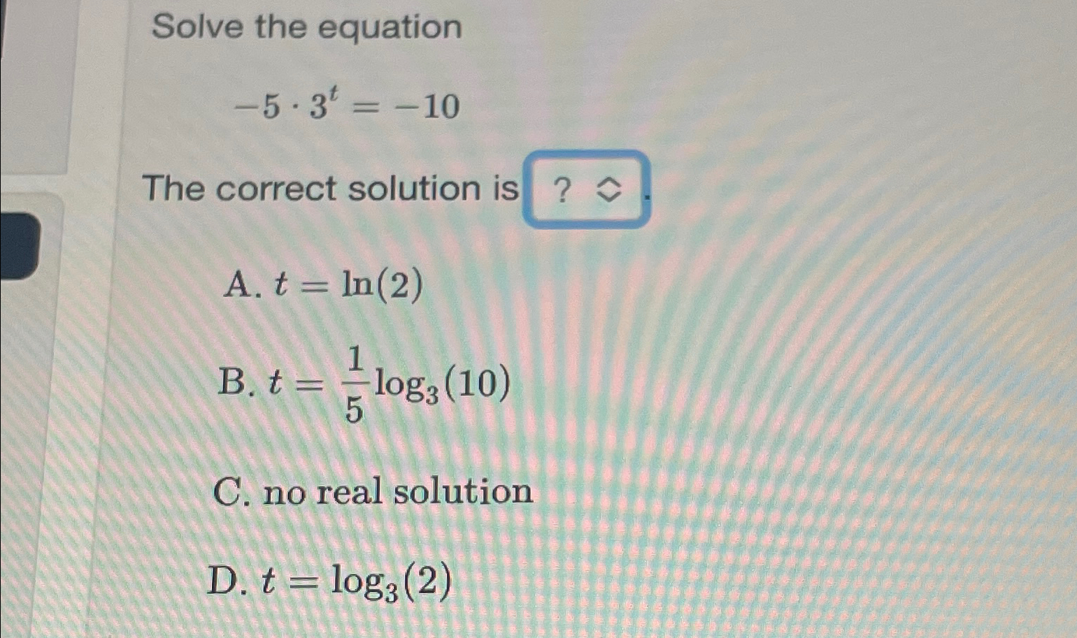 Solved Solve the equation-5*3t=-10The correct solution | Chegg.com