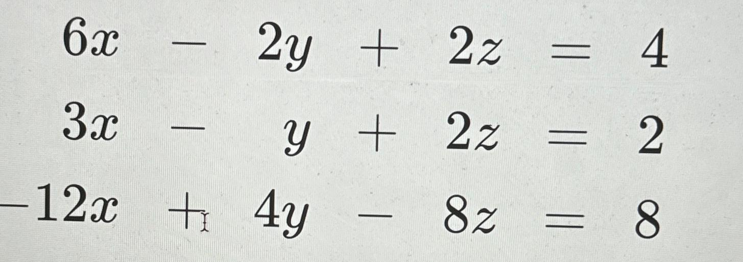 Solved 6x-2y+2z=43x-y+2z=2-12x+4y-8z=8Use gauss-jordan | Chegg.com