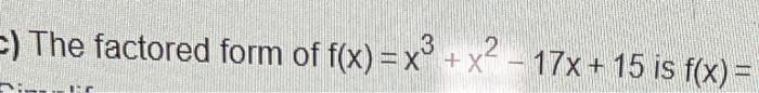 Solved The factored form of f(x)=x3+x2−17x+15 is f(x)=Find | Chegg.com