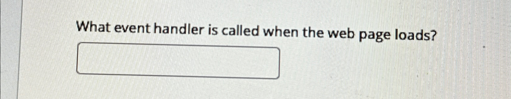 Solved What event handler is called when the web page loads? | Chegg.com