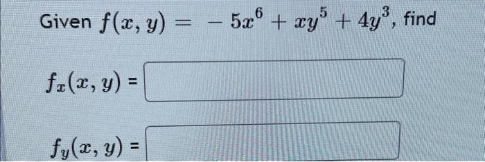Solved Given f(x,y)=−5x6+xy5+4y3 fx(x,y)= fy(x,y)= | Chegg.com