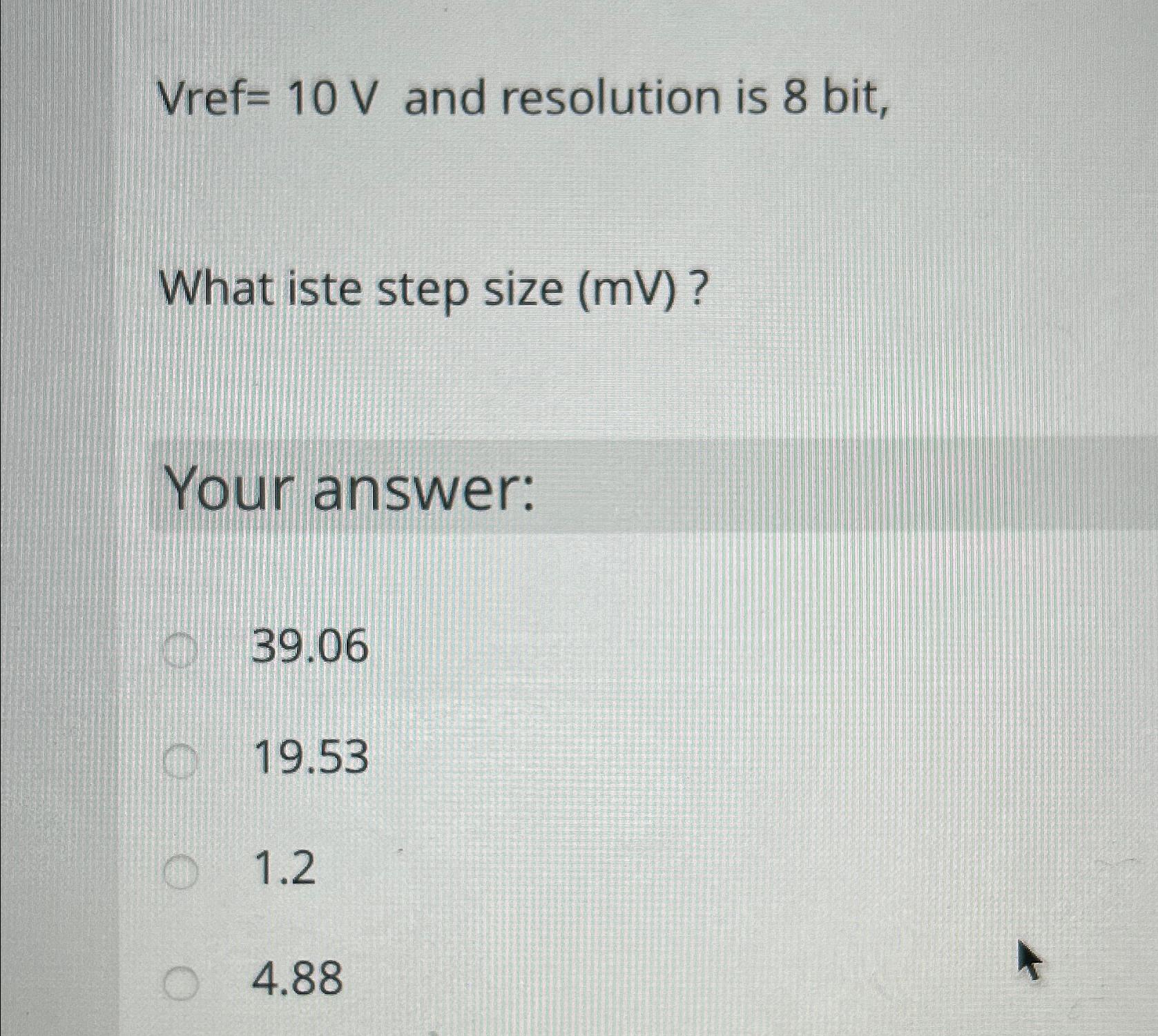 Solved Vref =10V ﻿and resolution is 8bit,What iste step size | Chegg.com