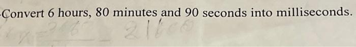 Solved Convert 6 hours, 80 minutes and 90 seconds into | Chegg.com