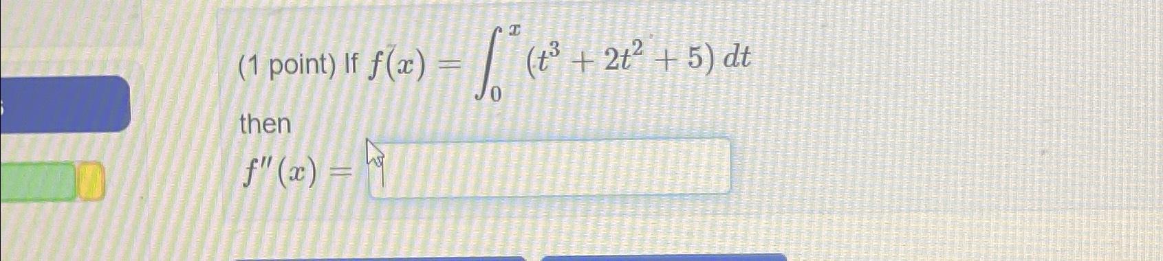 Solved (1 ﻿point) ﻿If f(x)=∫0x(t3+2t2+5)dt ﻿thenf''(x)= | Chegg.com