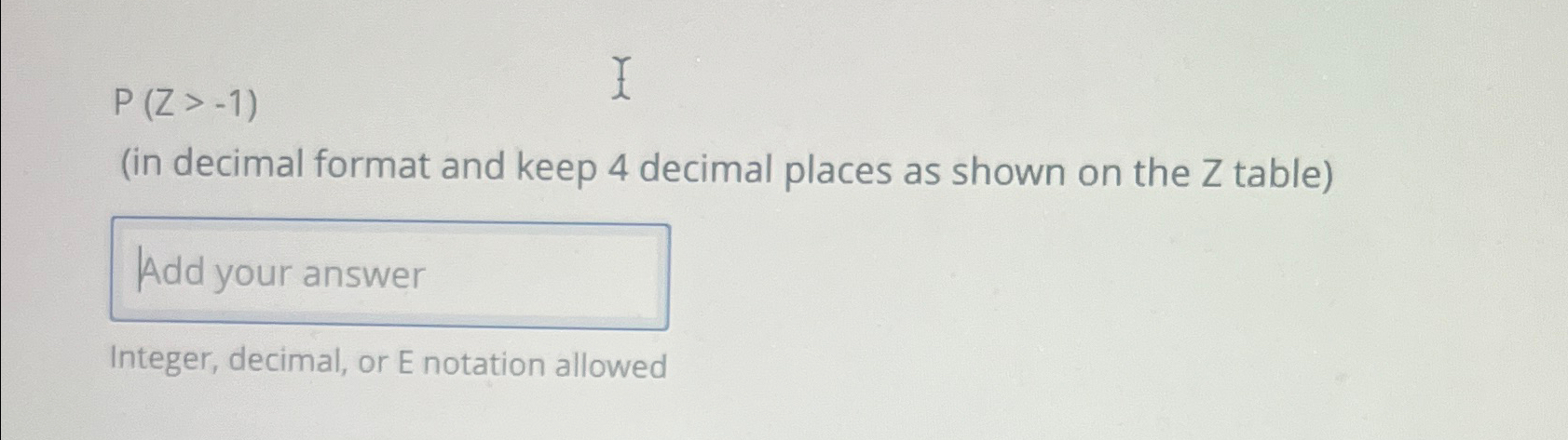 Solved P(Z>-1)(in decimal format and keep 4 ﻿decimal places | Chegg.com