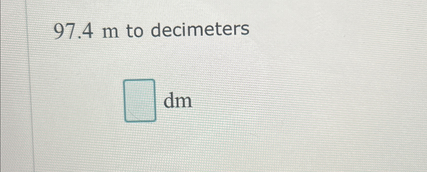 Solved 97.4m ﻿to decimetersdm | Chegg.com