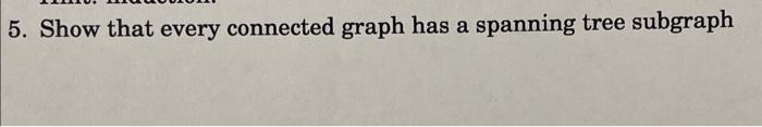 Solved 5. Show that every connected graph has a spanning | Chegg.com