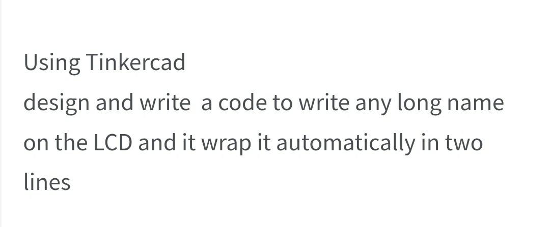 Solved Using Tinkercad design and write a code to write any | Chegg.com