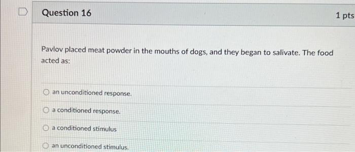 Solved D Question 16 1 pts Pavlov placed meat powder in the | Chegg.com