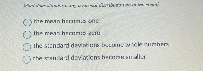 Solved What does standardizing a normal distribution do to | Chegg.com