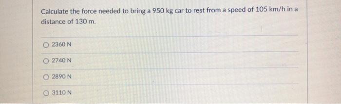 Solved Calculate the force needed to bring a 950 kg car to | Chegg.com
