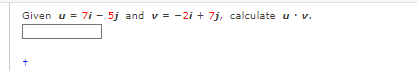 Solved Given u=7i-5j ﻿and v=-2i+7j, ﻿calculate u*v. | Chegg.com