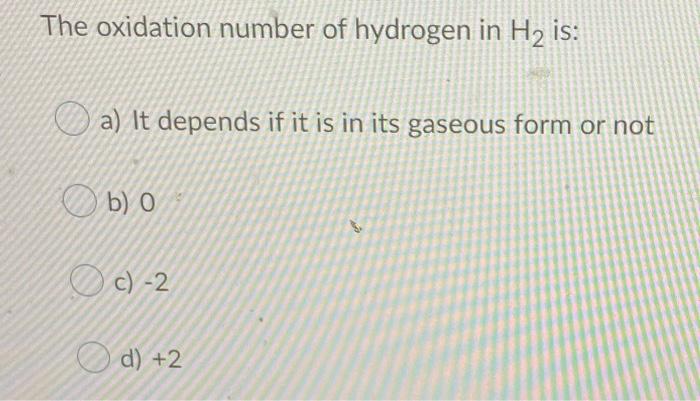 Solved The oxidation number of hydrogen in H2 is: a) It | Chegg.com
