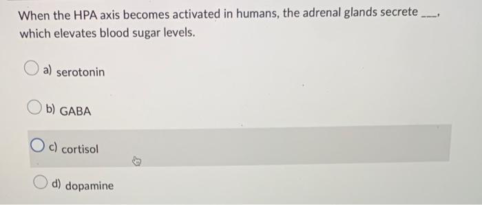 [Solved]: When the HPA axis becomes activated in humans, th