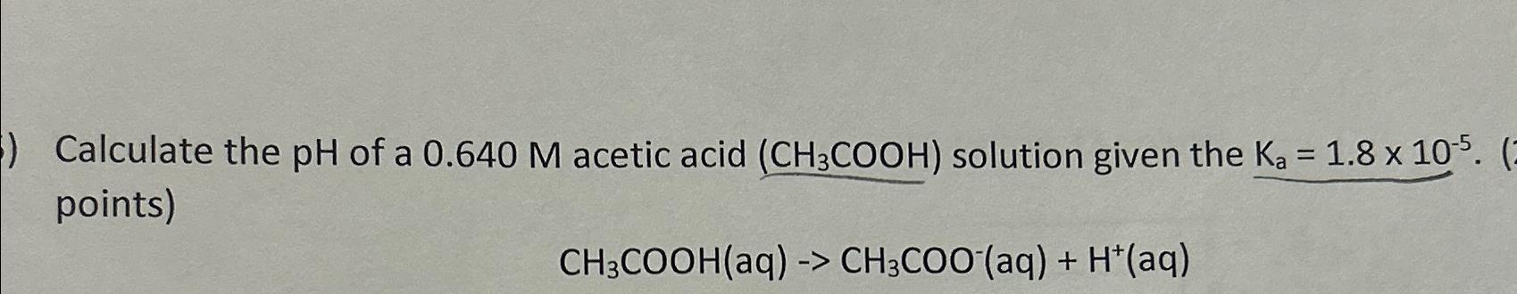 Solved Calculate the pH ﻿of a 0.640M ﻿acetic acid (CH3COO H) | Chegg.com