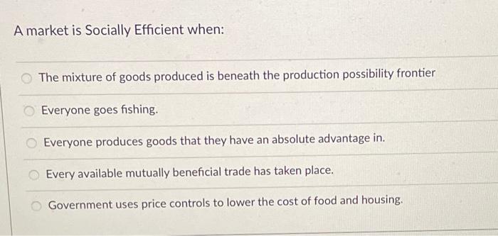 Solved A Market Is Socially Efficient When The Mixture Of