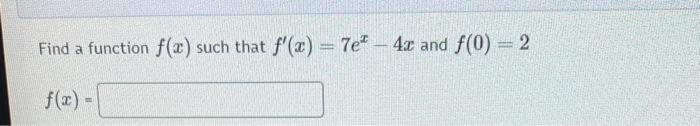 Solved Find a function f(x) such that f′(x)=7ex−4x and | Chegg.com
