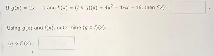 Solved If g(x)=2x−4 and h(x)=(f∘g)(x)=4x2−16x+16, then f(x)= | Chegg.com