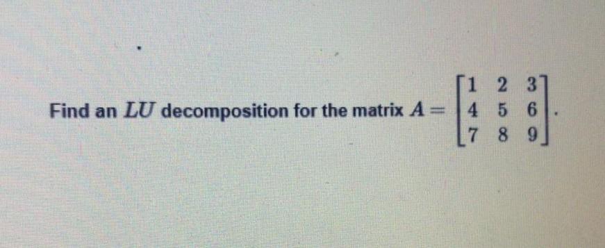 Solved Find an LU decomposition for the matrix A= 1 2 3 4 5 | Chegg.com