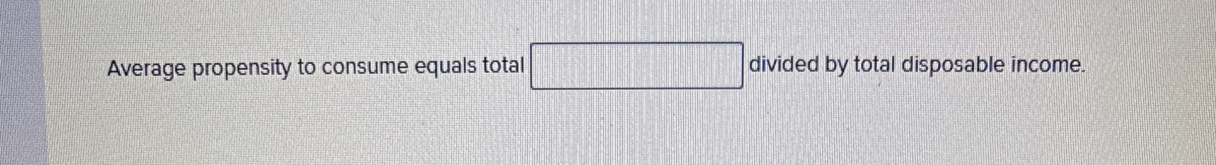 Solved Average propensity to consume equals totk divided by | Chegg.com