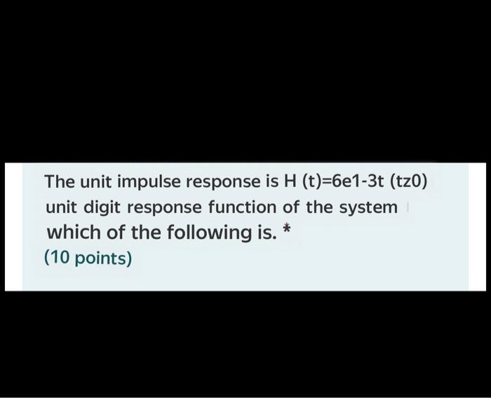 Solved The unit impulse response is H (t)=6e1-3t (tzo) unit | Chegg.com