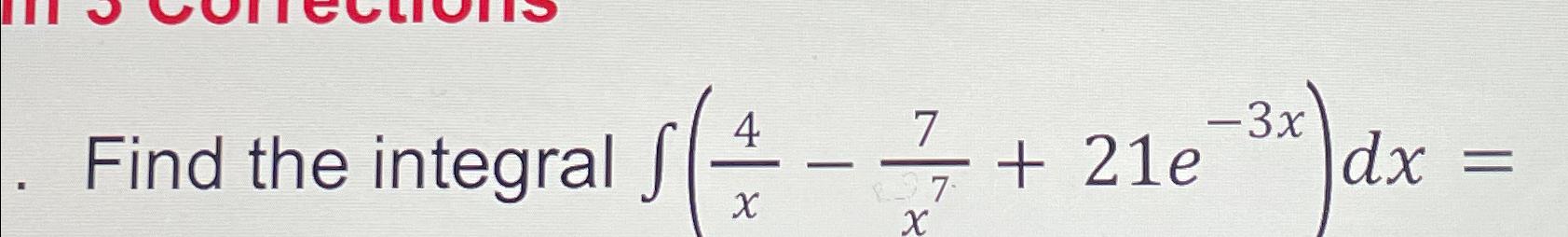 Solved Find the integral ∫﻿﻿(4x-7x7+21e-3x)dx= | Chegg.com