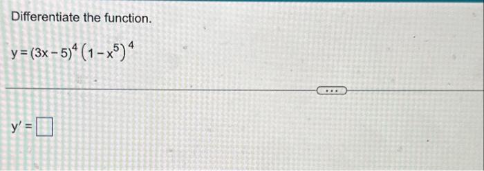 Solved Differentiate the function. y=(3x−5)4(1−x5)4 y′= | Chegg.com
