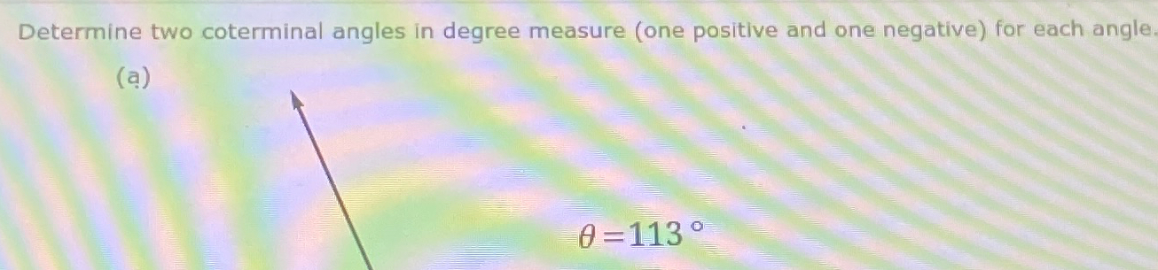 Solved Determine two coterminal angles in degree measure | Chegg.com