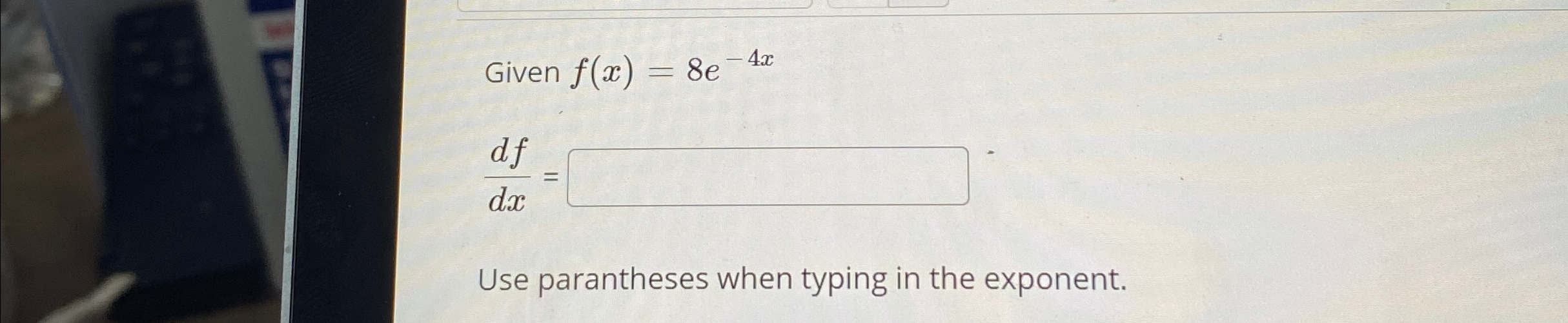 Solved Given f(x)=8e-4xdfdx=Use parantheses when typing in | Chegg.com