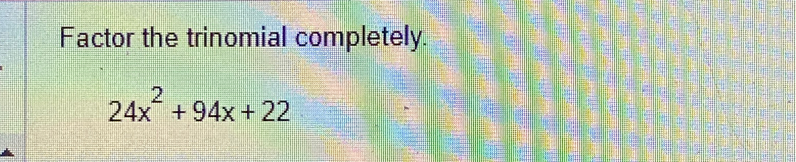 Solved Factor the trinomial completely.24x2+94x+22 | Chegg.com