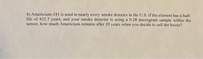 Solved 6) Americium-241 is used in nearly every smoke | Chegg.com