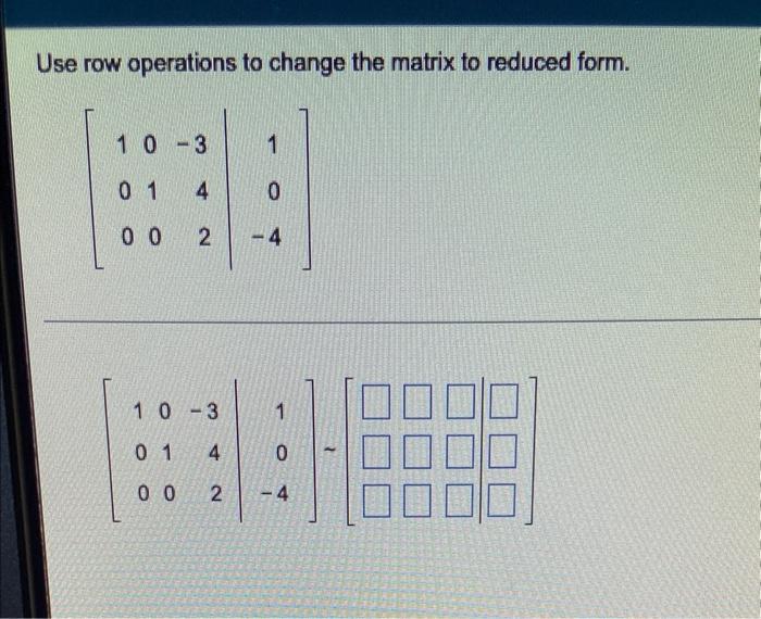 Solved Use row operations to change the matrix to reduced | Chegg.com