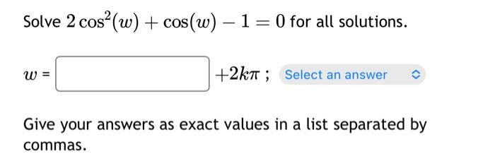 Solved Solve 2cos2(w)+cos(w)−1=0 for all solutions. w=∣+2kπ | Chegg.com