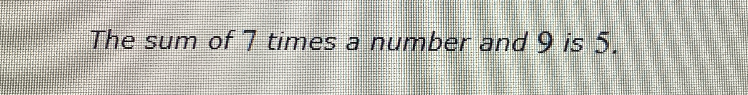 Solved The sum of 7 ﻿times a number and 9 ﻿is 5 . | Chegg.com