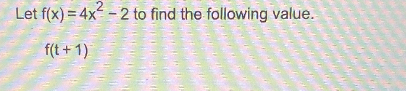 Solved Let f(x)=4x2-2 ﻿to find the following value.f(t+1) | Chegg.com