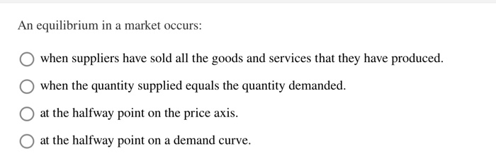 Solved An equilibrium in a market occurs: when suppliers | Chegg.com
