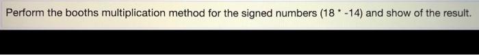 Solved Perform the booths multiplication method for the | Chegg.com