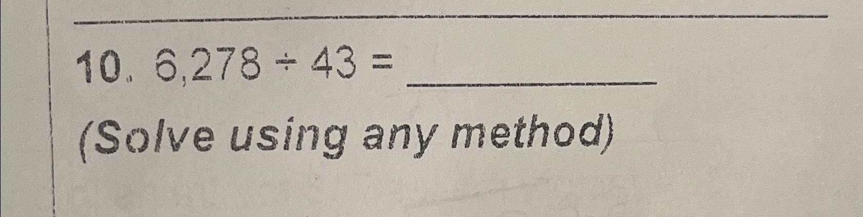Solved 6,278÷43=(Solve using any method) | Chegg.com