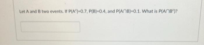 Solved Let A and B two events. If P(AC)=0.7,P(B)=0.4, and | Chegg.com
