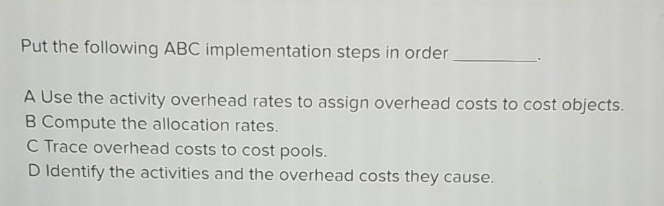 Solved Put The Following ABC Implementation Steps In Order A Chegg