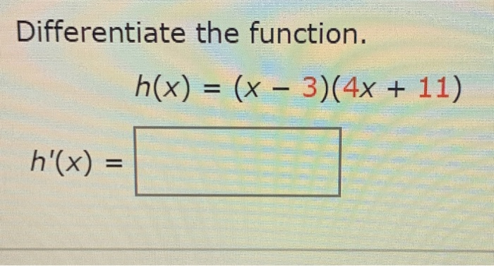 Solved Differentiate the function. h(x) = (x – 3)(4x + 11) | Chegg.com