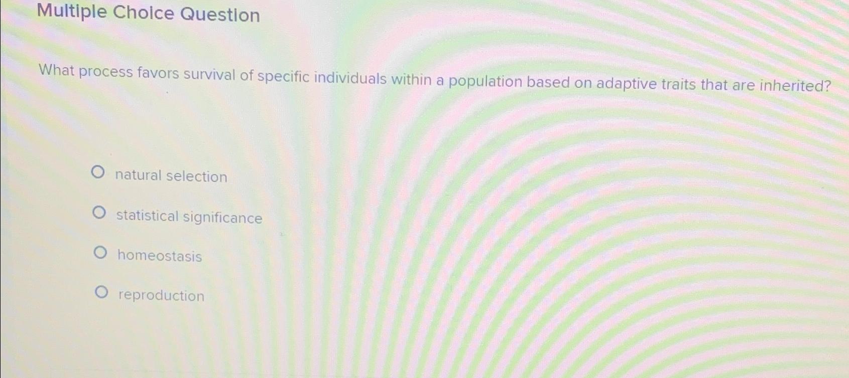 Solved Multiple Cholce QuestionWhat process favors survival | Chegg.com